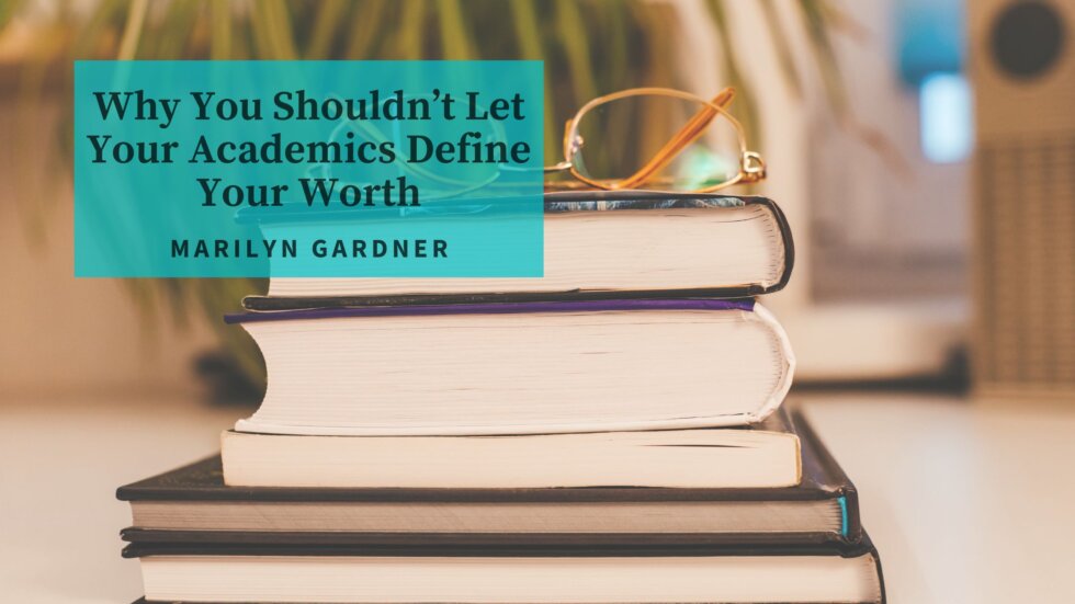 Why You Shouldn't Let Your Academics Define Your Worth | Marilyn Gardner Milton and Education